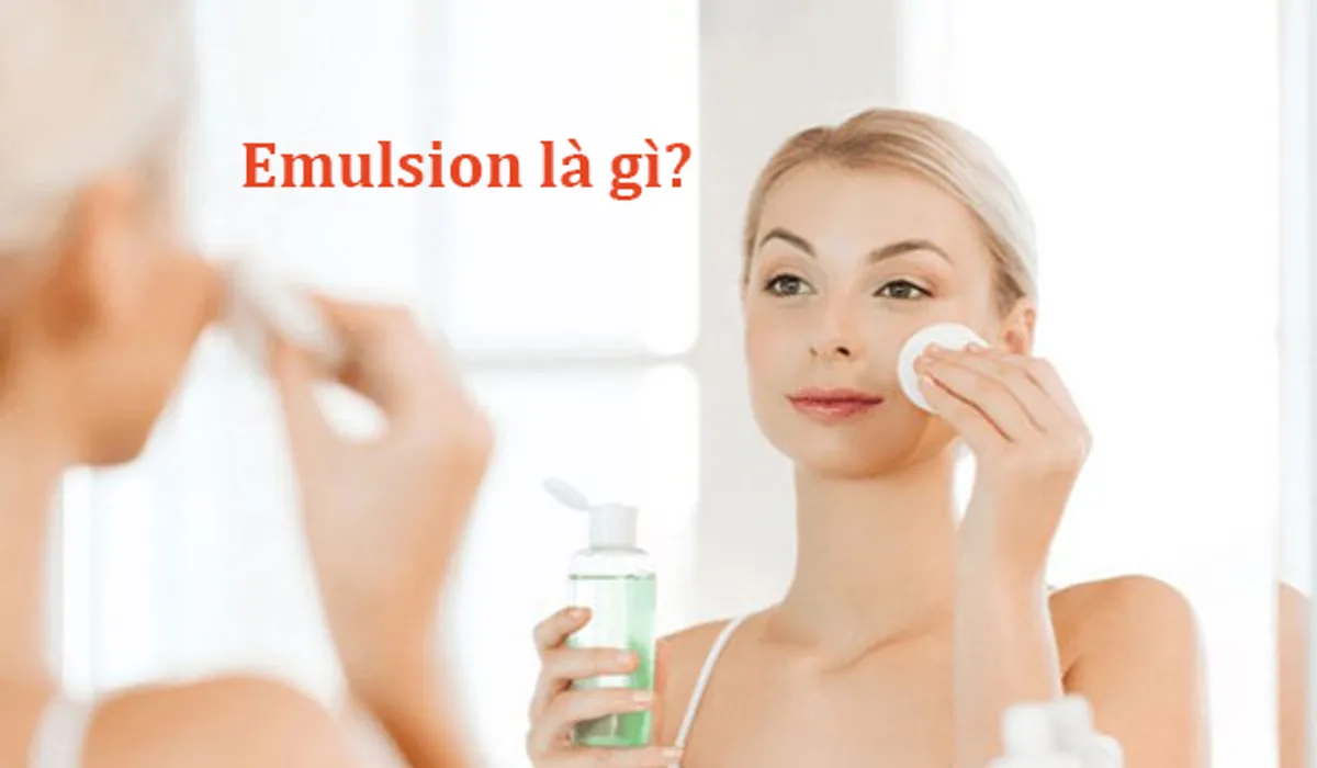 Emulsion là gì và có tác dụng gì cho da trong quy trình làm đẹp?